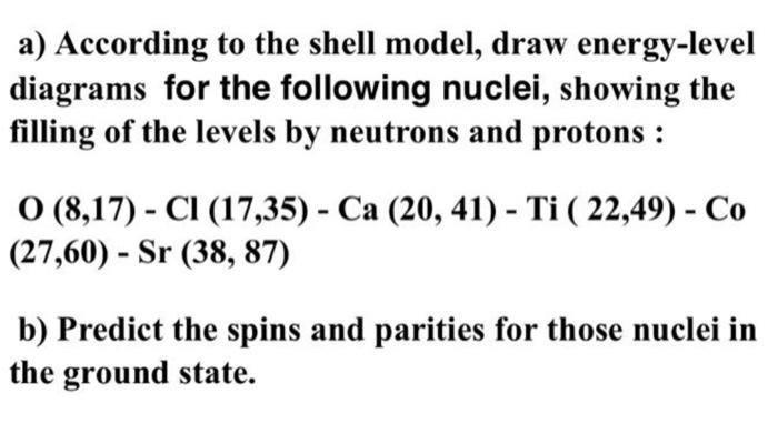 Solved a) According to the shell model, draw energy-level | Chegg.com