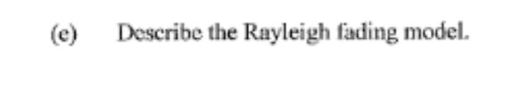 Solved (e) Describe the Rayleigh fading model. | Chegg.com