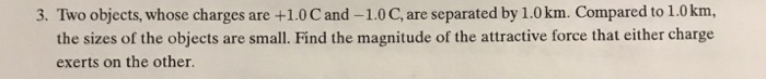 Solved 3. Two objects, whose charges are +1.0C and -1.0 C, | Chegg.com