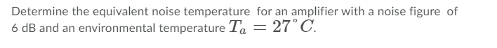 Solved Determine the equivalent noise temperature for an | Chegg.com