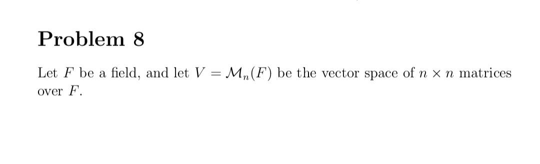 Solved Let F be a field, and let V=Mn(F) be the vector space | Chegg.com