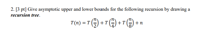Solved 2. [3 pt] Give asymptotic upper and lower bounds for | Chegg.com