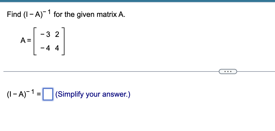 Solved Find (I-A)-1 ﻿for the given matrix A.A=[-32-44] | Chegg.com