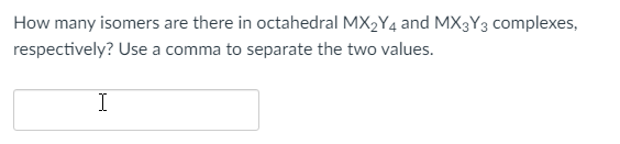 Solved How many isomers are there in octahedral MX2Y4 and | Chegg.com