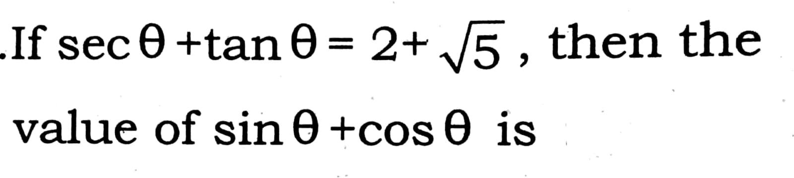 Solved If sec 0+tan 0 = 2+ V5 , then the value of sin 0 +cos | Chegg.com