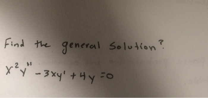 Solved Find the general solution? x^2y" - 3xy' + 4y = 0 | Chegg.com