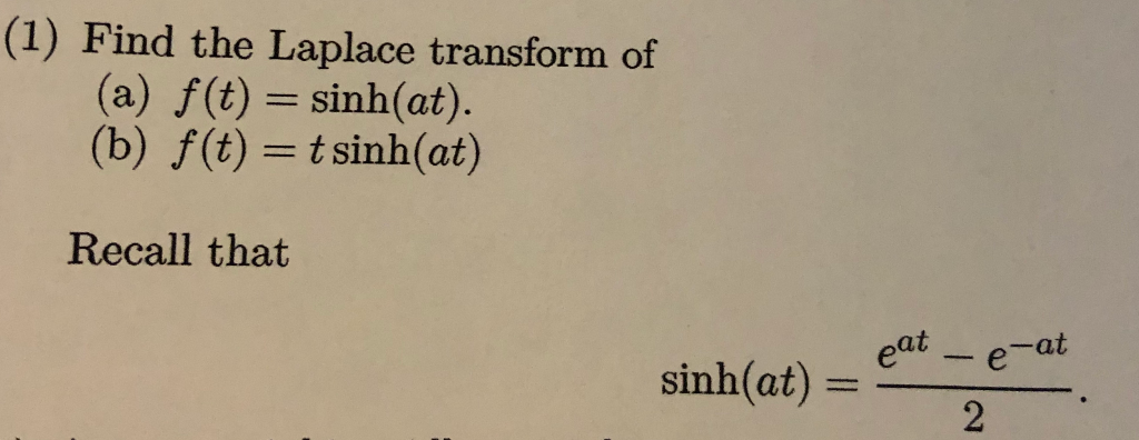 Solved (1) Find the Laplace transform of (a) f(t)-sinh(at). | Chegg.com