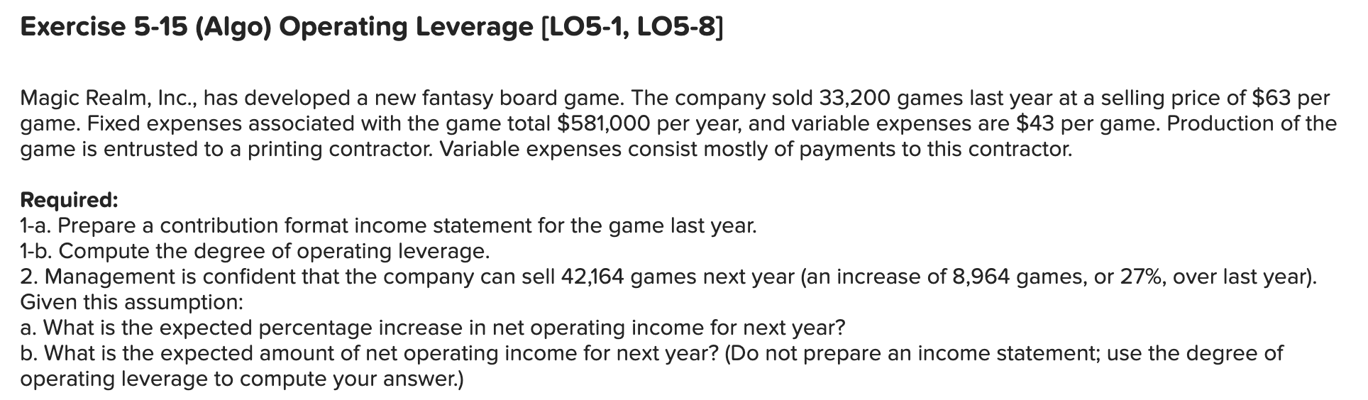 Solved Exercise 5-15 (Algo) Operating Leverage (LO5-1, | Chegg.com Solved Exercise 5-15 (Algo) Operating Leverage (LO5-1, | Chegg.com
