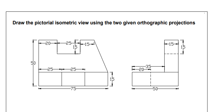 Solved Draw the pictorial isometric view using the two given | Chegg.com