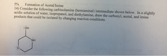 Solved 5% Formation of Acetal/imine 14) Consider the | Chegg.com