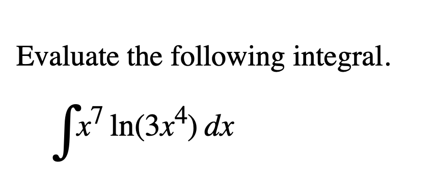 Solved Evaluate the following integral.∫﻿﻿x7ln(3x4)dx | Chegg.com