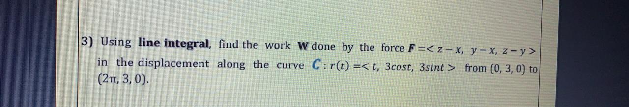 Solved 3) Using line integral, find the work W done by the | Chegg.com