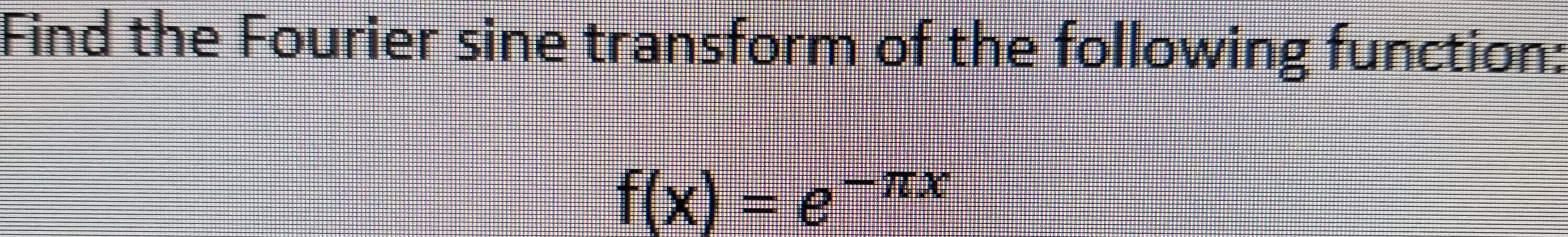 Solved Find the Fourier sine transform of the following | Chegg.com