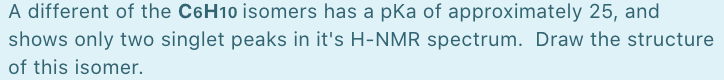 Solved A different of the C6H10 isomers has a pka of | Chegg.com