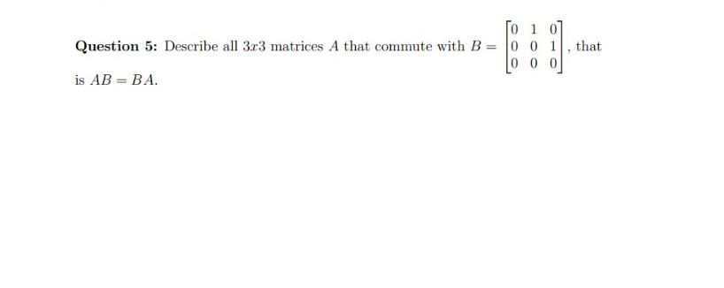 Solved Question 5: Describe all 3x3 matrices A that commute | Chegg.com