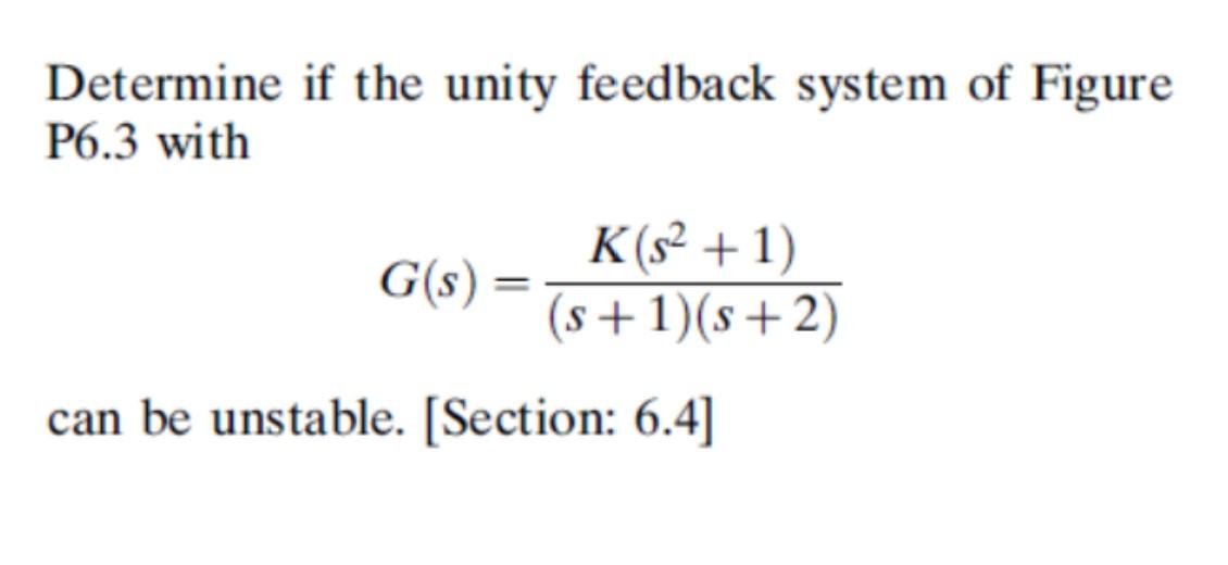 Solved Determine if the unity feedback system of Figure P6.3 | Chegg.com
