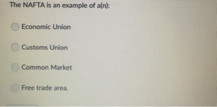 Solved The NAFTA is an example of a(n): Economic Union | Chegg.com