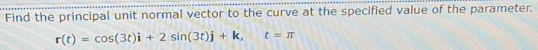 Solved Find the principal unit normal vector to the curve at | Chegg.com