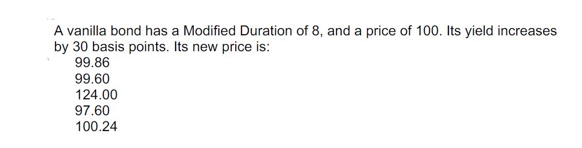 Solved A vanilla bond has a Modified Duration of 8, and a | Chegg.com