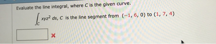 Solved Evaluate the line integral, where C is the given | Chegg.com