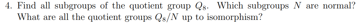 Solved 4. Find all subgroups of the quotient group Q8. Which | Chegg.com