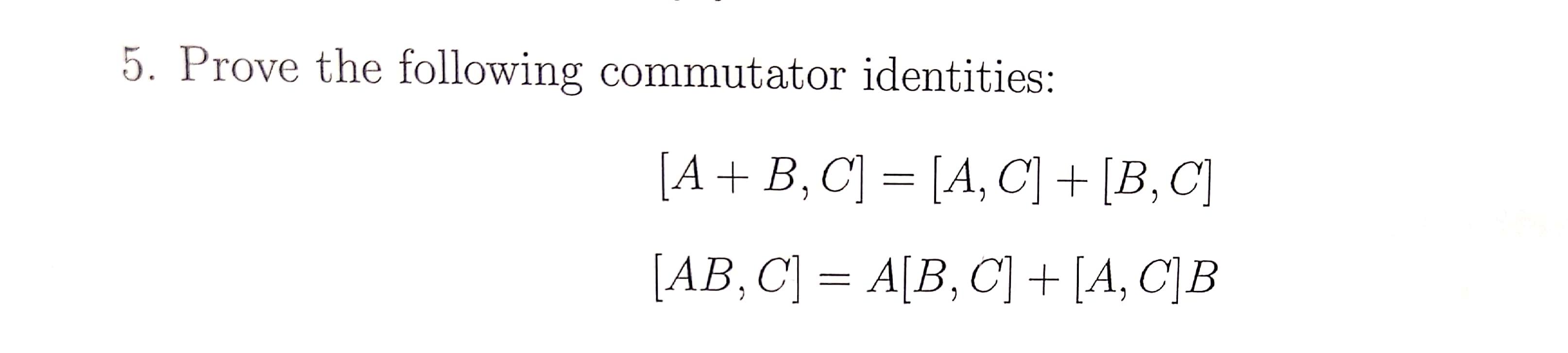 Solved 5. Prove the following commutator identities: [A + B, | Chegg.com Solved 5. Prove the following commutator identities: [A + B, | Chegg.com