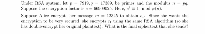 Solved Under RSA system, let p-7919, q 17389, be primes and | Chegg.com