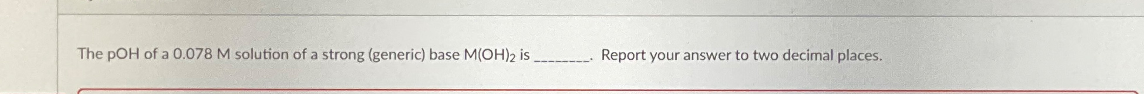 Solved The pOH of a 0.078M ﻿solution of a strong (generic) | Chegg.com