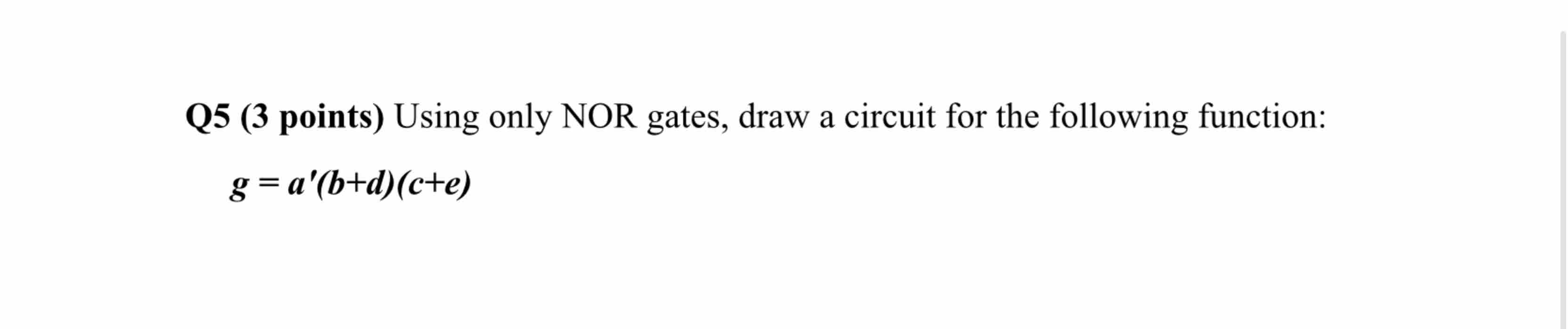 Solved Q5 (3 points) Using only NOR gates, draw a circuit | Chegg.com Solved Q5 (3 points) Using only NOR gates, draw a circuit | Chegg.com