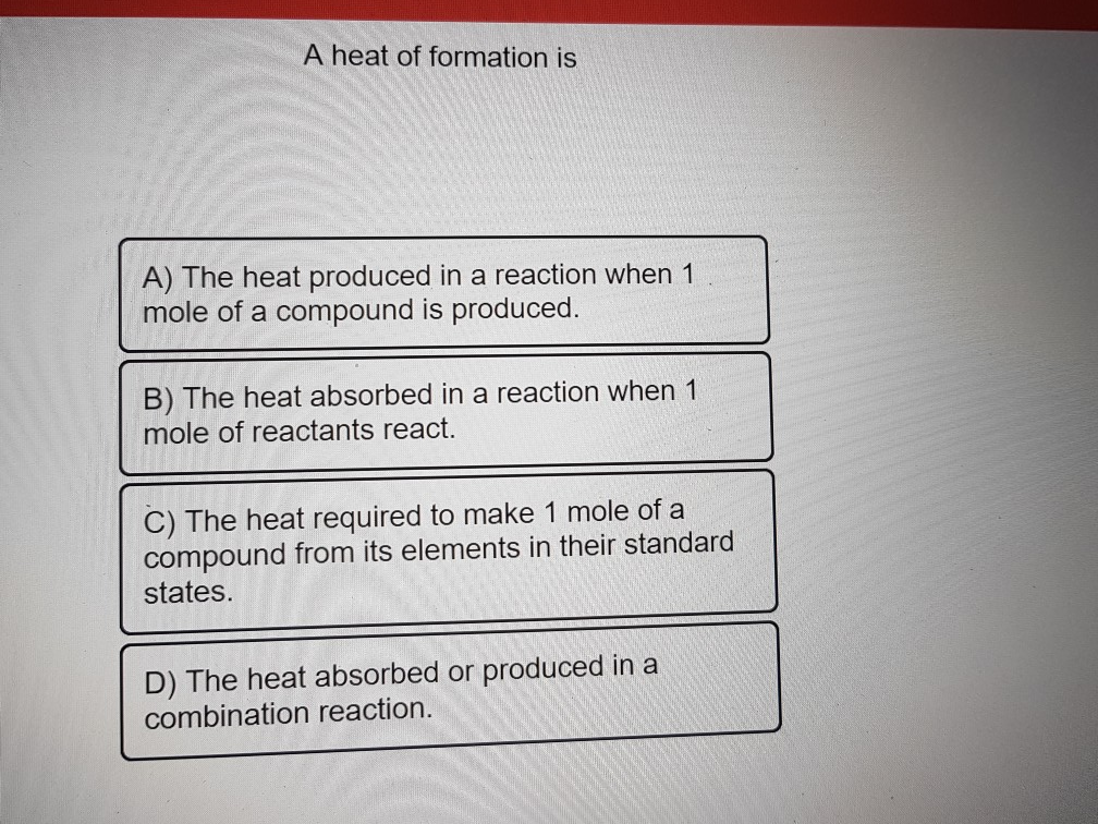 Solved A heat of formation is A) The heat produced in a | Chegg.com