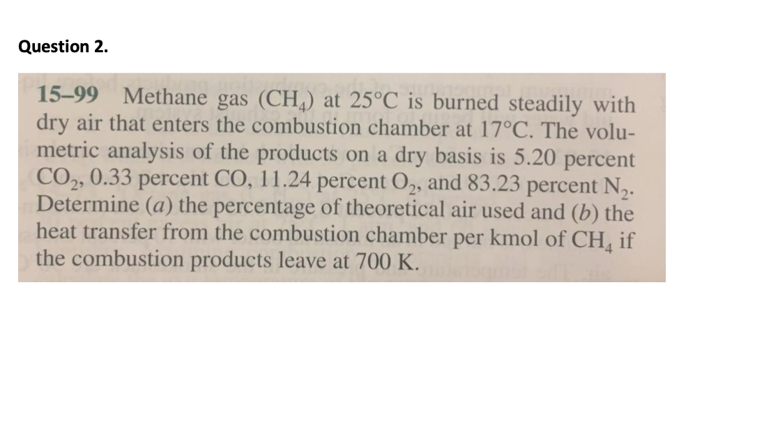 Solved Question 2. 15–99 Methane gas (CH2) at 25°C is burned | Chegg.com