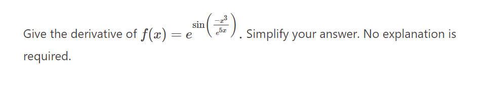 Solved Give the derivative of f(x)=esin(ex−x3). Simplify | Chegg.com