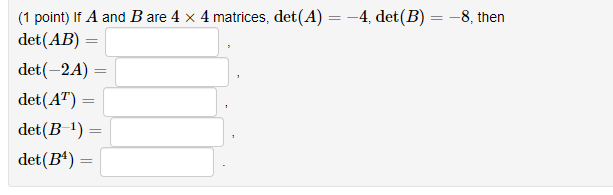 Solved (1 point) If A and B are 4 x 4 matrices, det(A) = = = | Chegg.com