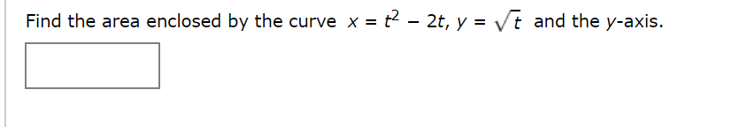Solved Find the area enclosed by the curve x = t2 – 2t, y = | Chegg.com