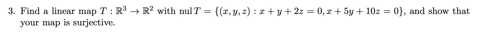 Solved : = > 3. Find a linear map T : R3 + R2 with nul T = | Chegg.com