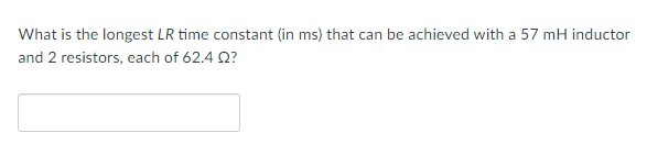 Solved What is the longest LR ﻿time constant (in ms ) ﻿that | Chegg.com