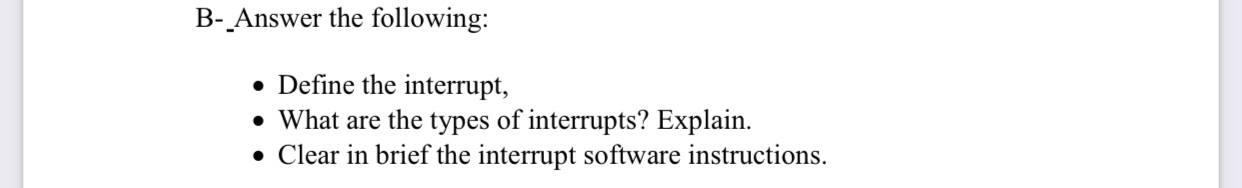 Solved B-_Answer the following: • Define the interrupt, • | Chegg.com