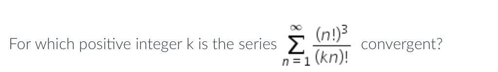 Solved For which positive integer k is the series (n! (kn)! | Chegg.com