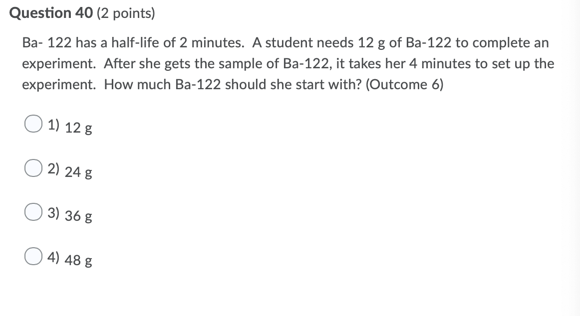 Solved Question 40 (2 points) Ba- 122 has a half-life of 2 | Chegg.com Solved Question 40 (2 points) Ba- 122 has a half-life of 2 | Chegg.com