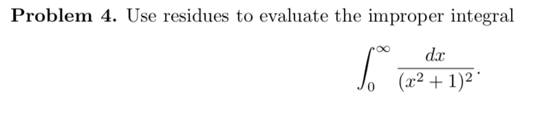 Solved Problem 4. Use residues to evaluate the improper | Chegg.com