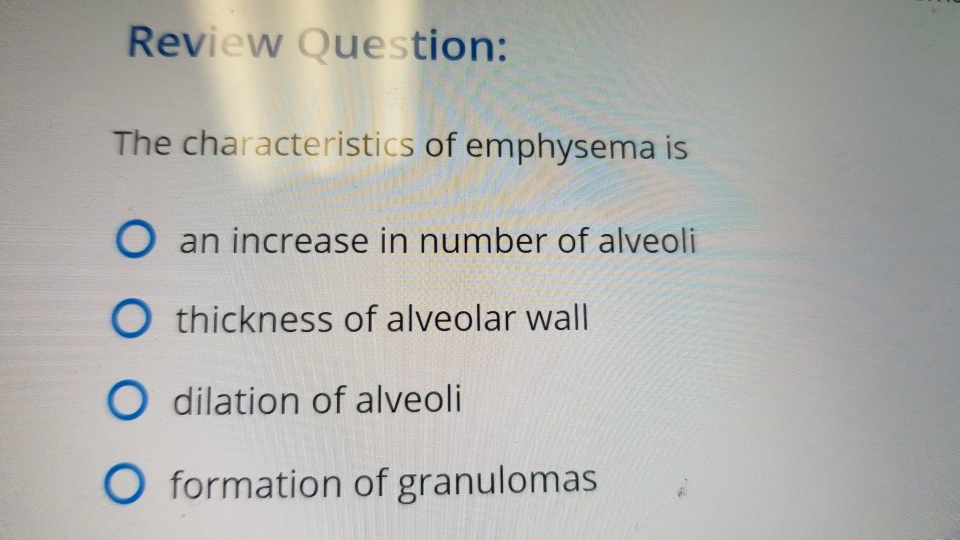 Solved Review Question: The characteristics of emphysema is | Chegg.com