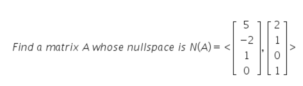 Solved 5 5 -2 1 Find a matrix A whose nullspace is N(A)=