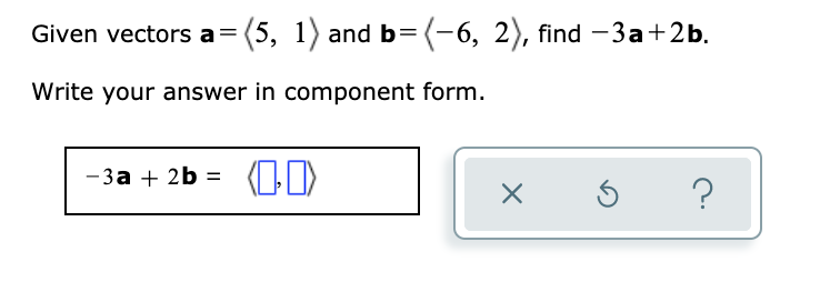 Solved Given vectors a=(5, 1) and b=(-6, 2), find – 3a+2b. | Chegg.com