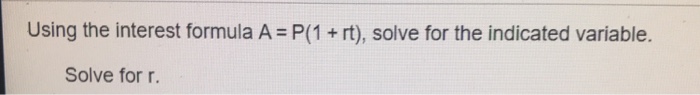 Solved Using the interest formula A = P(1 + rt), solve for | Chegg.com