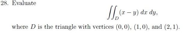 Solved 28. Evaluate ∬D(x−y)dxdy where D is the triangle with | Chegg.com