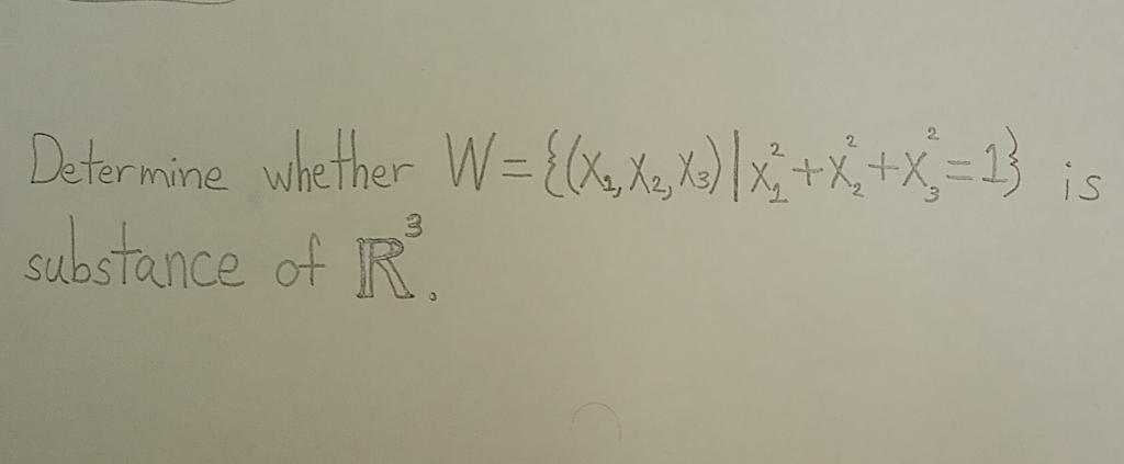 Determine whether W={(x1,x2,x3)∣x12+x22+x32=1} is | Chegg.com