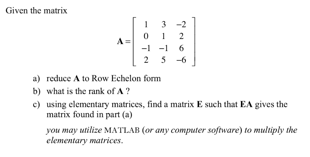 Solved Given the matrix 1 3 2 A= 2 5 -6 a) reduce A to Row | Chegg.com
