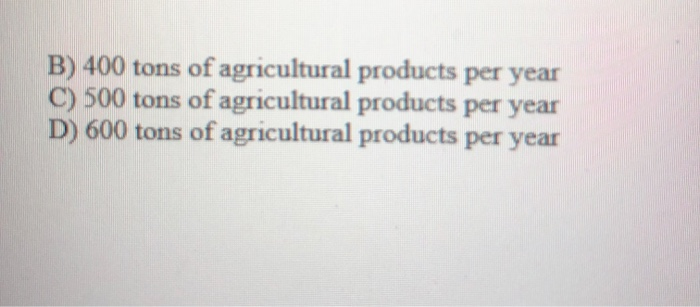 Solved 700 2 600 500 300 200 400 600 Tons of Agricultural | Chegg.com