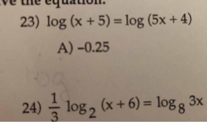 Solved 23) log (x + 5) = log (5x + 4) A)-0.25 24) ā log 2 (x | Chegg.com