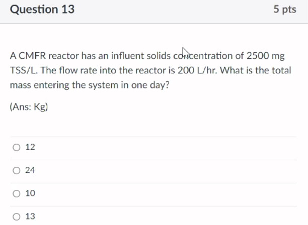 Solved Question 13 5 pts A CMFR reactor has an influent | Chegg.com